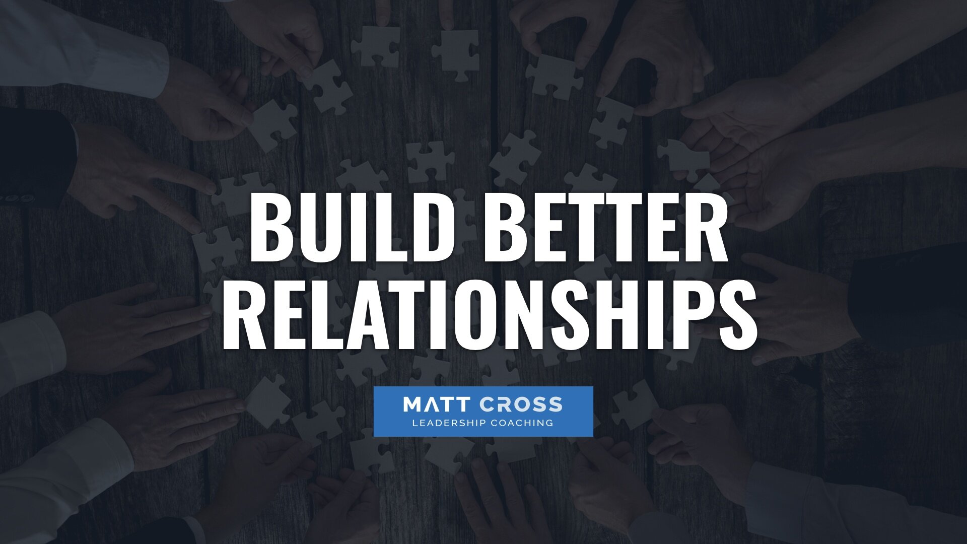 How To Build Better Working Relationships - Matt Cross